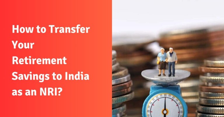 How To Transfer Your Retirement Savings To India As An NRI?