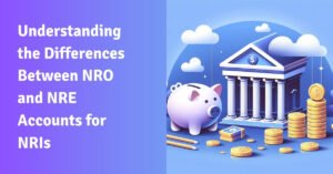 NRO And NRE Accounts: Key Differences For NRIs