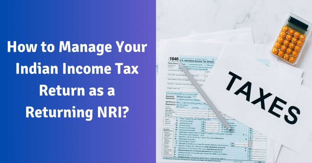 How To Manage Your Indian Income Tax Return As A Returning NRI?